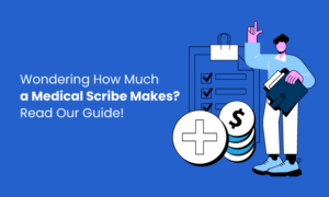 How Much Does a Medical Scribe Make? Our In-Depth Guide